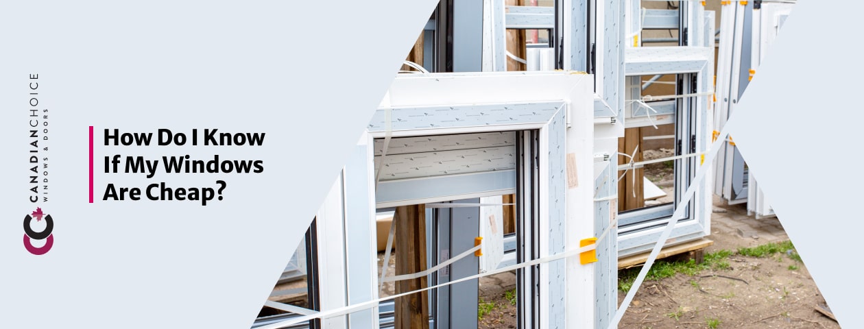 How Do I Know If My Windows Are Cheap?